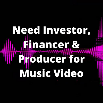 Need investor, financer & Producer for music video