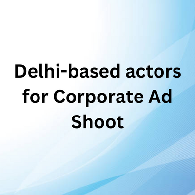 Delhi-based actors for corporate ad shoot - male artists