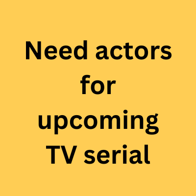 Need actors for upcoming TV serials - male and female actors