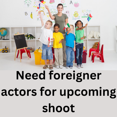 Need foreigner actors for upcoming shoot - males, females, kids