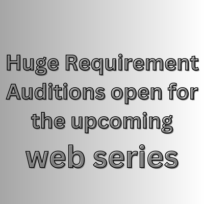 Auditions open for the upcoming web series - males, females, kids
