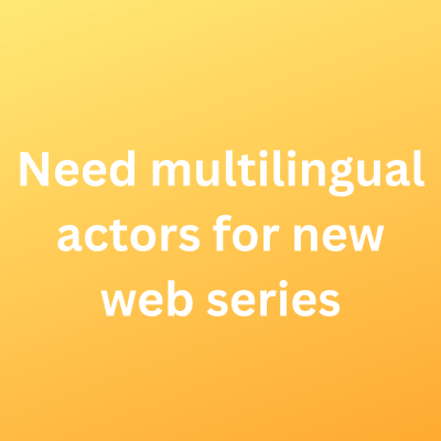 Need multilingual actors for new web series - males and females