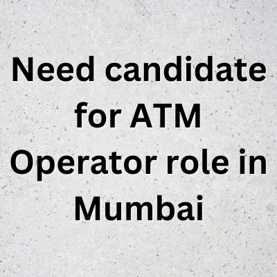 Need male candidate for ATM Operator role in Mumbai