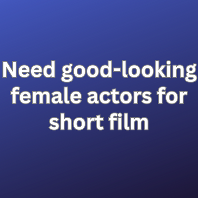 Need good-looking female actors for shortfilm