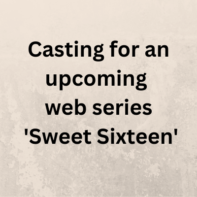 Casting for an upcoming web series 'Sweet Sixteen'- males/females