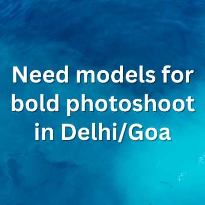 Need models for bold photoshoot in Delhi/Goa
