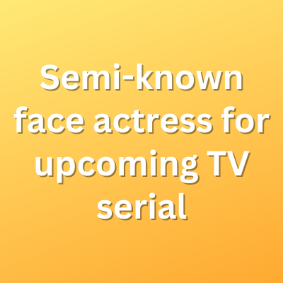 Semi-known face actress for upcoming TV serial