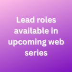 Lead roles available in upcoming web series - Jobs and Auditions