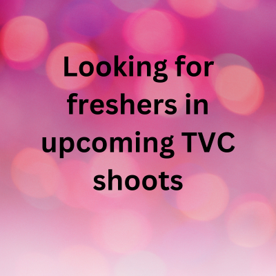 Looking for freshers in upcoming TVC shoots - Jobs and Auditions