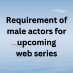 Requirement of male actors for upcoming web series - Jobs and Auditions
