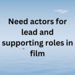 Need actors for lead and supporting roles in film - Jobs and Auditions