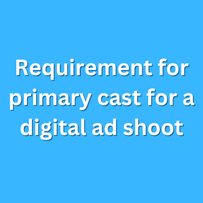 Requirement for primary cast for a digital ad shoot