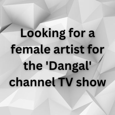 Looking for a female artist for the 'Dangal' channel TV show